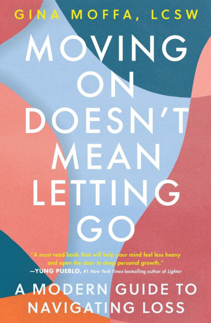 Moving On Doesn't Mean Letting Go: A Modern Guide to Navigating Loss by Gina Moffa LCSW ...