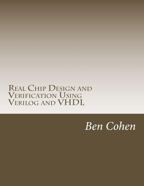 Real Chip Design and Verification Using Verilog and VHDL by Ben Cohen, Paperback | Barnes & Noble®