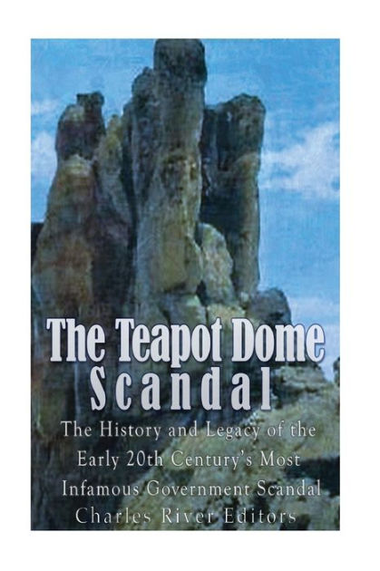 The Teapot Dome Scandal: The History and Legacy of the Early 20th ...