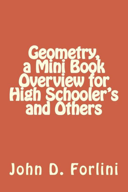 Geometry, a Mini Book Overview for High Schooler's and Others by John D ...