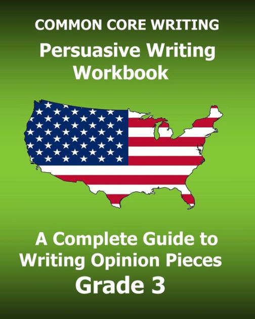 COMMON CORE WRITING Persuasive Writing Workbook: A Complete Guide to ...