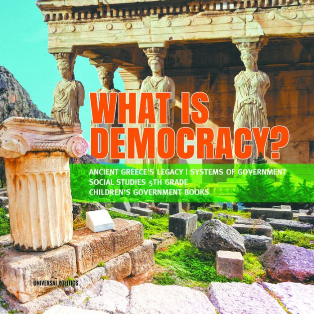 What is Democracy? Ancient Greece's Legacy Systems of Government Social ...