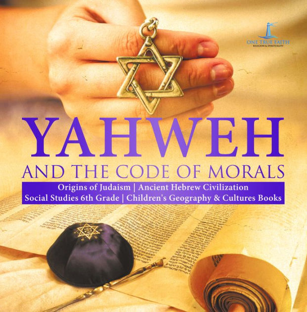 Yahweh and the Code of Morals Origins of Judaism Ancient Hebrew ...