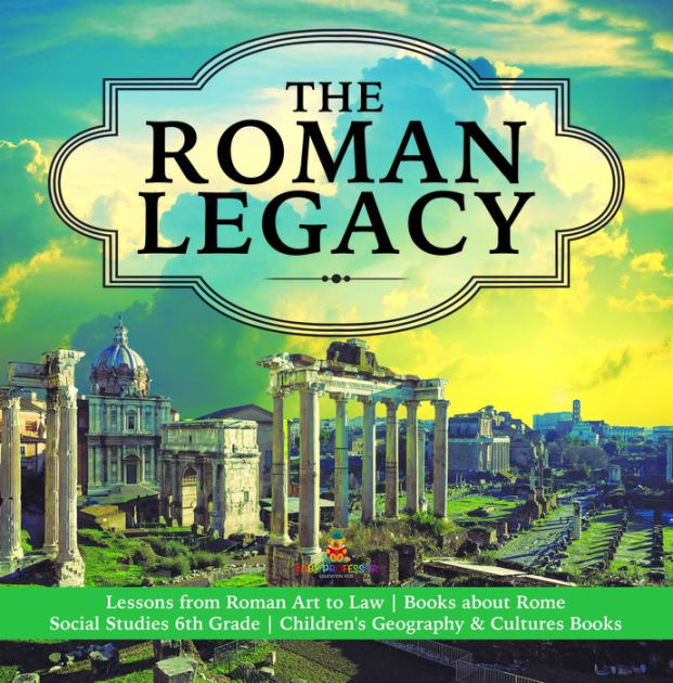The Roman Legacy Lessons from Roman Art to Law Books about Rome Social ...