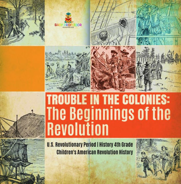 Trouble in the Colonies : The Beginnings of the Revolution U.S ...