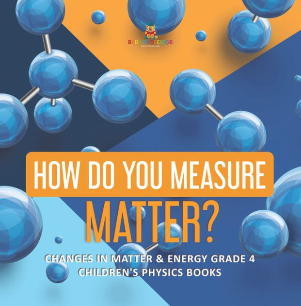 How Do You Measure Matter? Changes in Matter & Energy Grade 4 Children ...