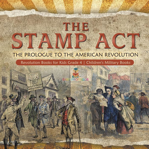 The Stamp Act : The Prologue to the American Revolution Revolution ...