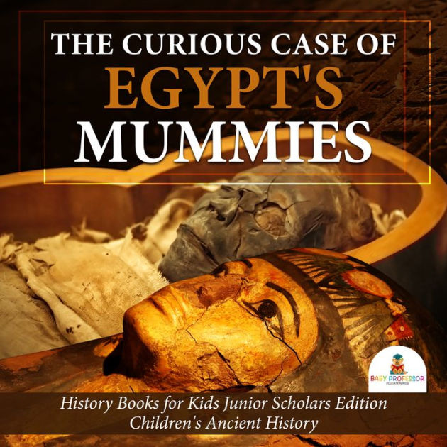 The Curious Case of Egypt's Mummies History Books for Kids Junior ...
