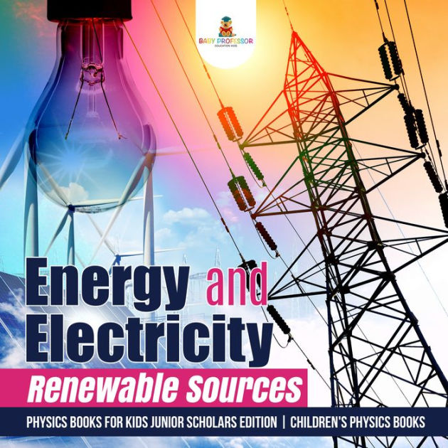 Energy and Electricity : Renewable Sources Physics Books for Kids ...