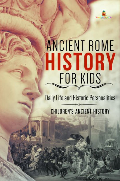 Ancient Rome History for Kids : Daily Life and Historic Personalities ...