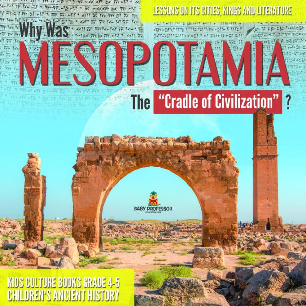 Why Was Mesopotamia The "Cradle of Civilization"? : Lessons on Its ...