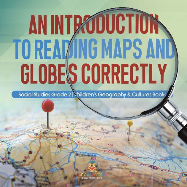 An Introduction to Reading Maps and Globes Correctly Social Studies ...