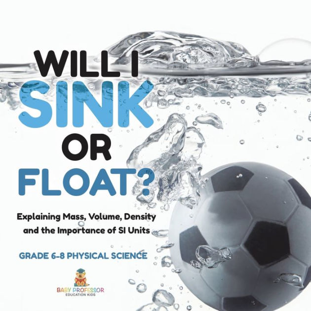 Will I Sink or Float? Explaining Mass, Volume, Density and the ...
