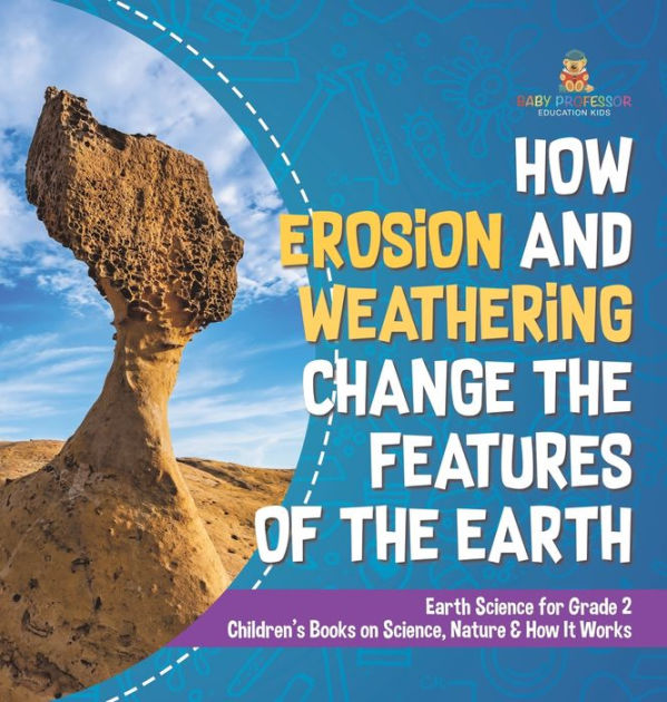 How Erosion and Weathering Change the Features of the Earth Earth ...