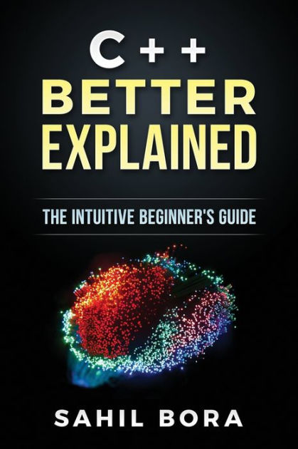 C Better Explained The Intuitive Beginners Guide By Sahil Bora Paperback Barnes And Noble®