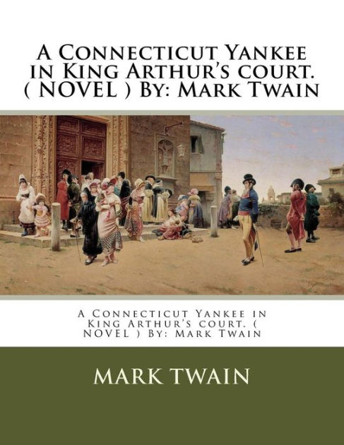 A Connecticut Yankee in King Arthur's court. ( NOVEL ) By: Mark Twain ...