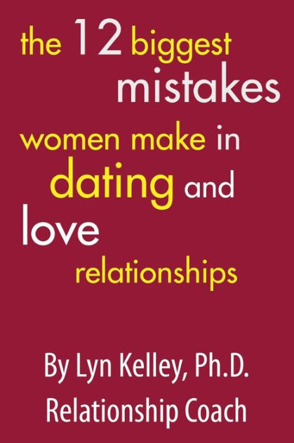 The 12 Biggest Mistakes Women Make In Dating And Love Relationships By