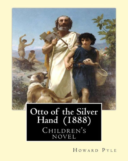 Otto of the Silver Hand (1888). By: Howard Pyle: Children's novel by ...