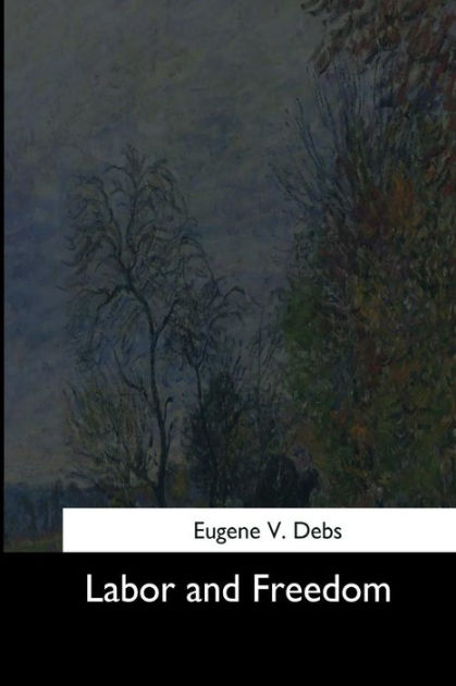 Labor and Freedom by Eugene V Debs, Paperback | Barnes & Noble®