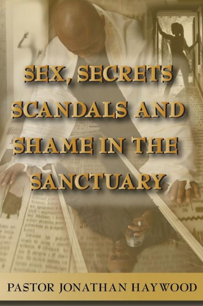 Sex Secrets Scandals And Shame In The Sanctuary By Jonathan Haywood Paperback Barnes And Noble®