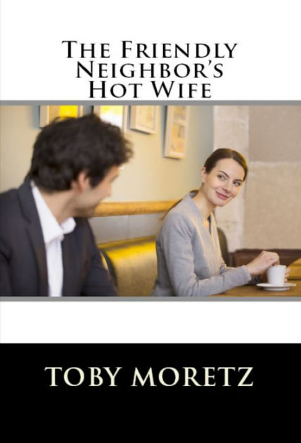 The Friendly Neighbors Hot Wife By Toby Moretz Ebook Barnes And Noble®
