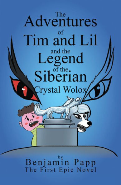 The Adventures of Tim and Lil and the Legend of the Siberian Crystal Wolox by Benjamin Papp ...