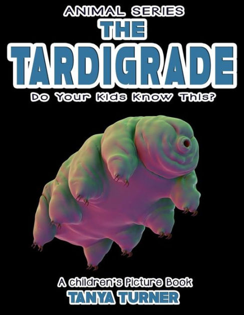 THE TARDIGRADE Do Your Kids Know This?: A Children's Picture Book by Tanya Turner, Paperback ...