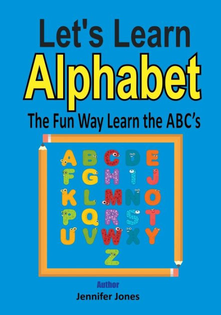 Let's Learn Alphabet: Learn the ABC's the Fun Way by Jennifer Jones ...