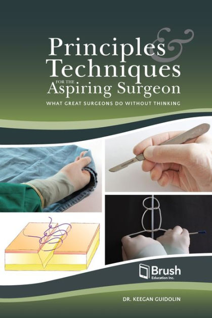 Principles and Techniques for the Aspiring Surgeon: What Great Surgeons Do Without Thinking by ...