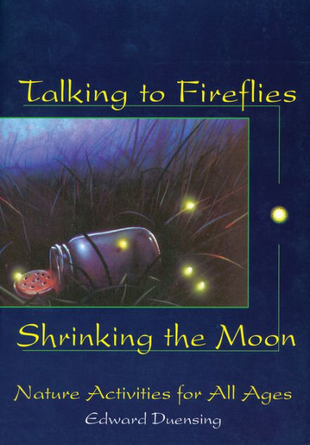 Talking to Fireflies, Shrinking the Moon: Nature Activities for All ...