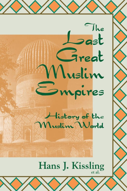 The Last Great Muslim Empires: The Last Great Muslim Empires: by Hans J ...