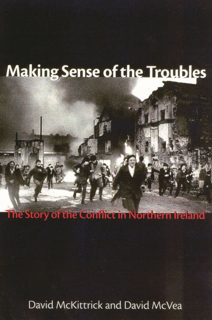 Making Sense of the Troubles: The Story of the Conflict in Northern ...