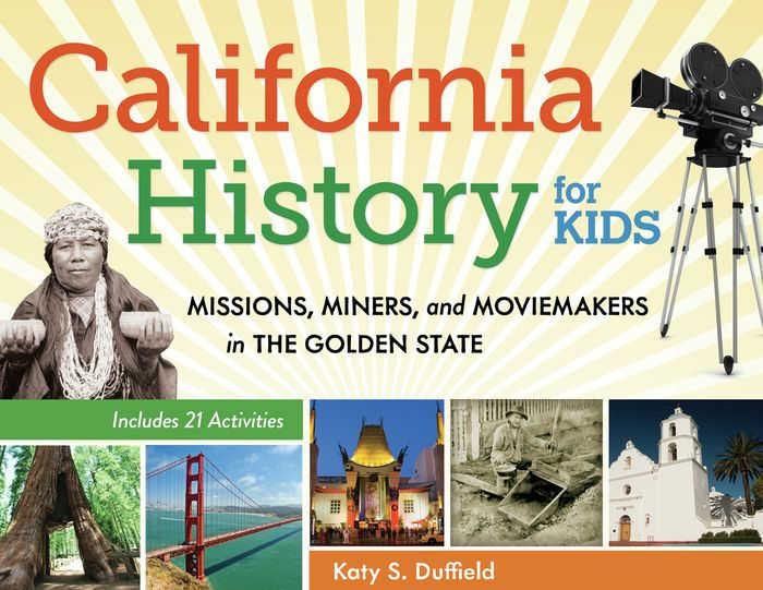 California History for Kids: Missions, Miners, and Moviemakers in the ...