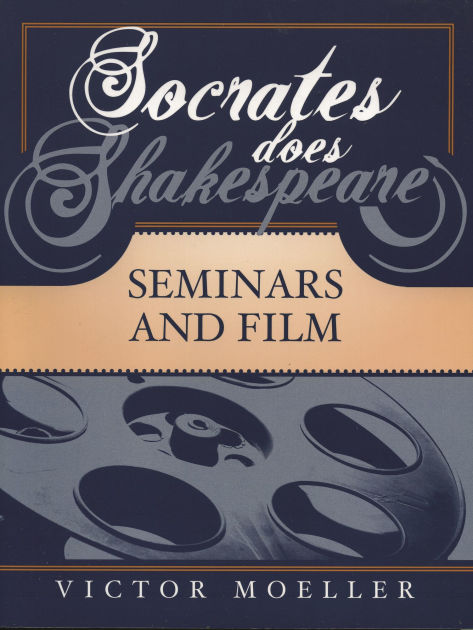 Socrates Does Shakespeare: Seminars and Film by Victor Moeller ...