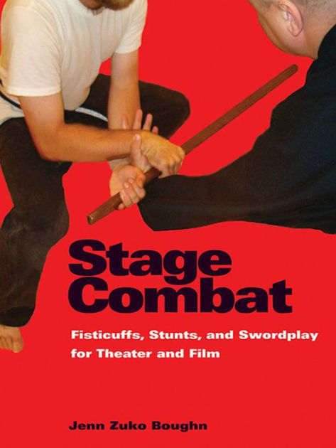 Stage Combat: Fisticuffs, Stunts, and Swordplay for Theater and Film by Jenn Zuko Boughn | eBook ...