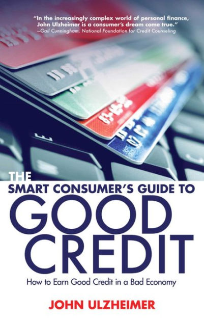 The Smart Consumer's Guide to Good Credit: How to Earn Good Credit in a Bad Economy by John ...