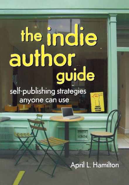 The Indie Author Guide: Self-Publishing Strategies Anyone Can Use by April Hamilton, Paperback ...