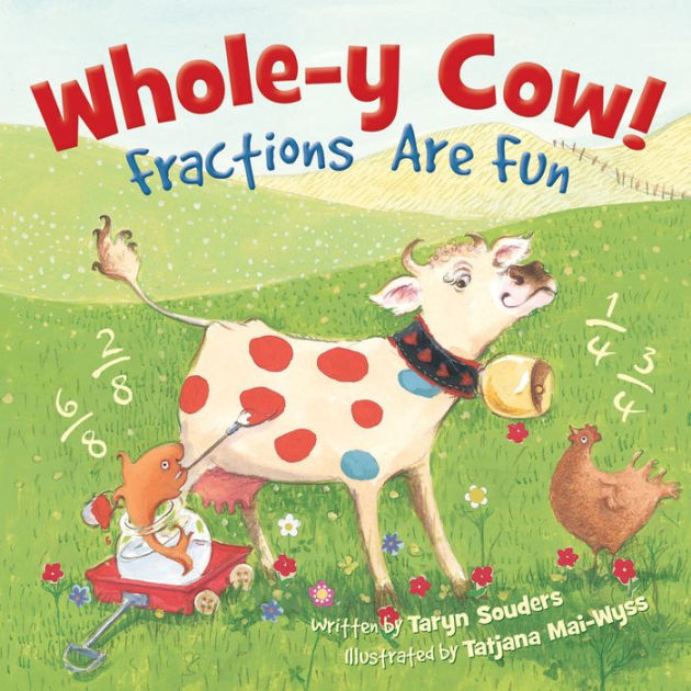 Whole-y Cow!: Fractions Are Fun by Taryn Souders, Tatjana Mai-Wyss ...