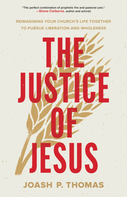 The Justice of Jesus: Reimagining Your Church's Life Together to Pursue Liberation and Wholeness ...