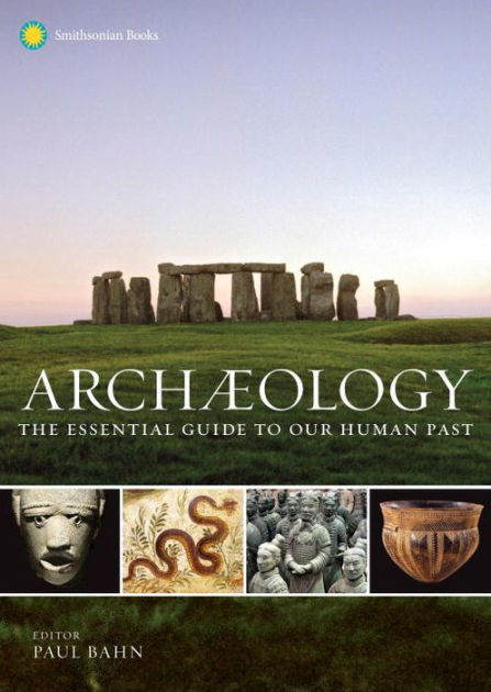 Archaeology: The Essential Guide to Our Human Past by Paul Bahn ...