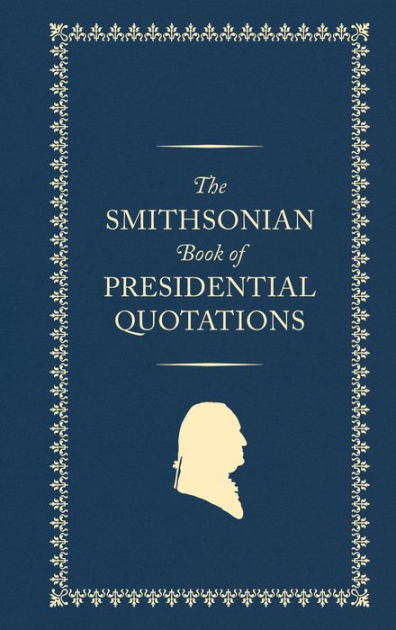 The Smithsonian Book of Presidential Quotations by US Presidents ...