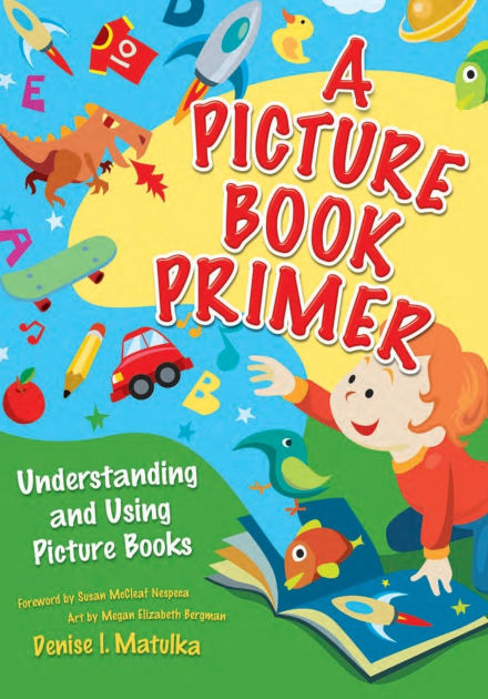 A Picture Book Primer Understanding And Using Picture Books By Denise I Matulka 