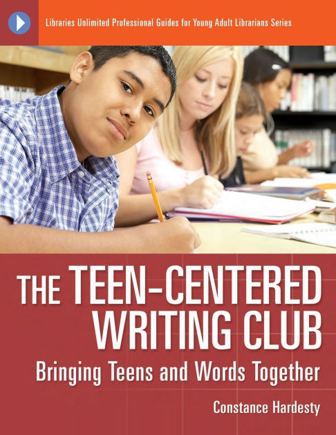 The Teen-Centered Writing Club: Bringing Teens and Words Together by Constance Hardesty ...