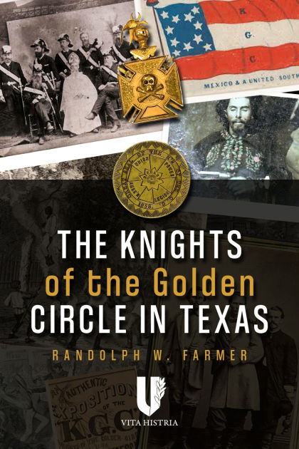 The Knights of the Golden Circle in Texas: How a Secret Society Helped Provoke Civil War by ...