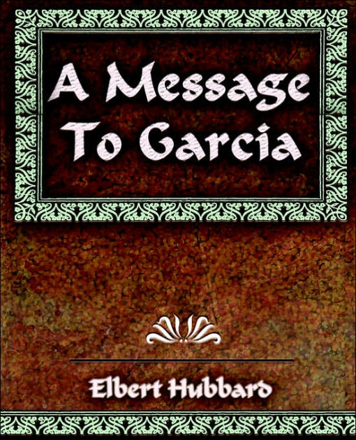 A Message To Garcia and Other Essays by Elbert Hubbard, Paperback | Barnes & Noble®