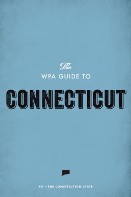The WPA Guide to Connecticut: The Constitution State by Federal Writers ...
