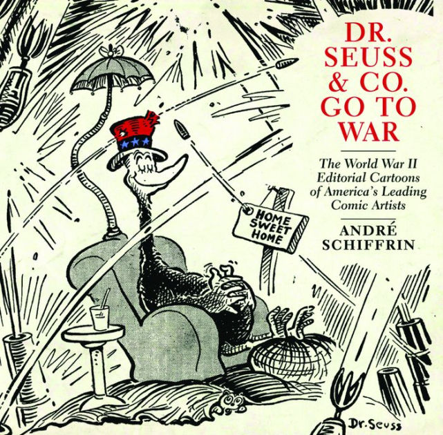Dr. Seuss & Co. Go to War: The World War II Editorial Cartoons of ...