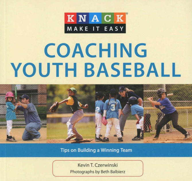 Knack Coaching Youth Baseball: Tips On Building A Winning Team by Kevin ...