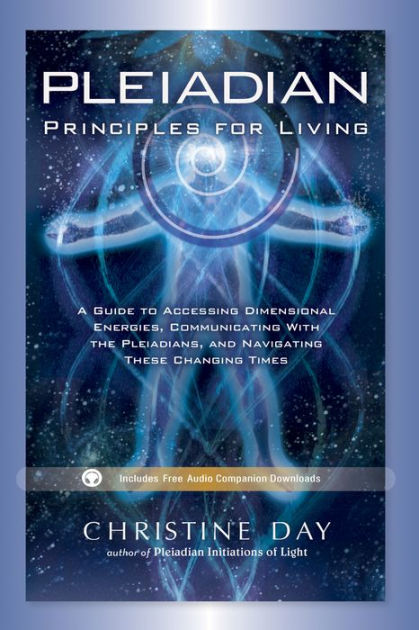 Pleiadian Principles for Living: A Guide to Accessing Dimensional Energies, Communicating With ...