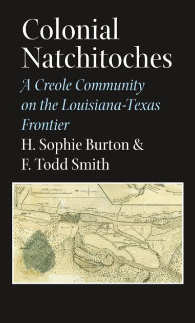Colonial Natchitoches: A Creole Community on the Louisiana-Texas ...